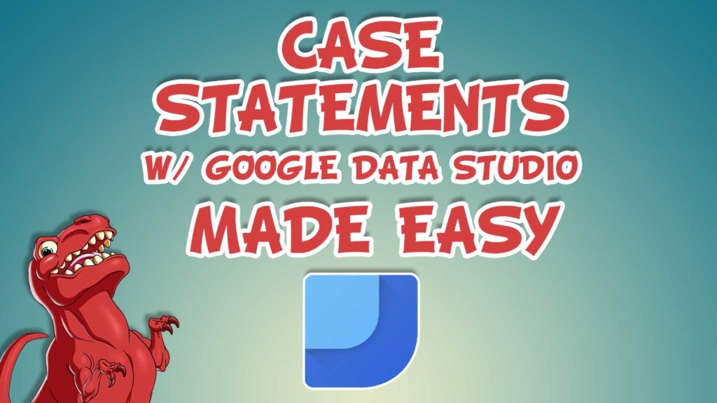 CASE Statements made easy in Google Data Studio | Datasaurus-Rex